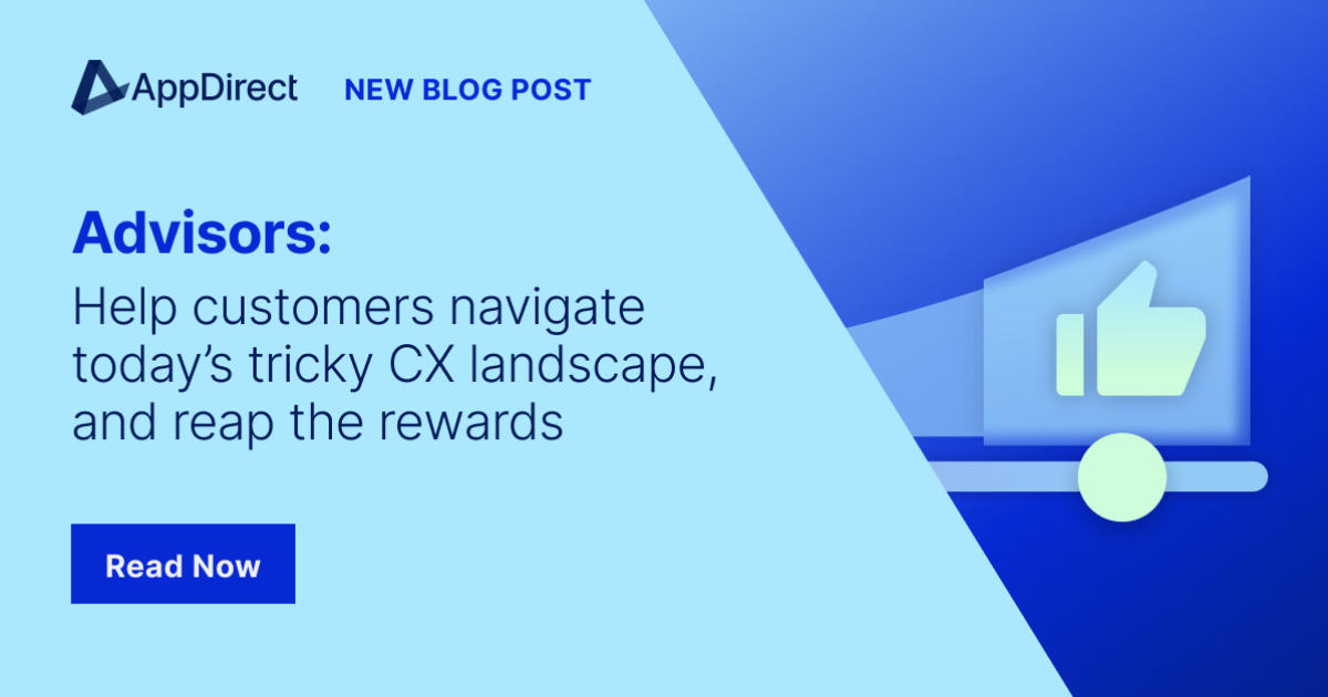 Advisors: Help Customers Navigate Today’s Tricky CX… - AppDirect
